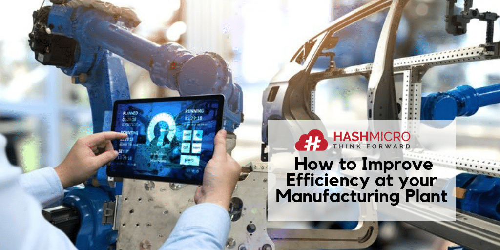 7 Ways to Improve Efficiency at your Manufacturing Plant | HashMicro