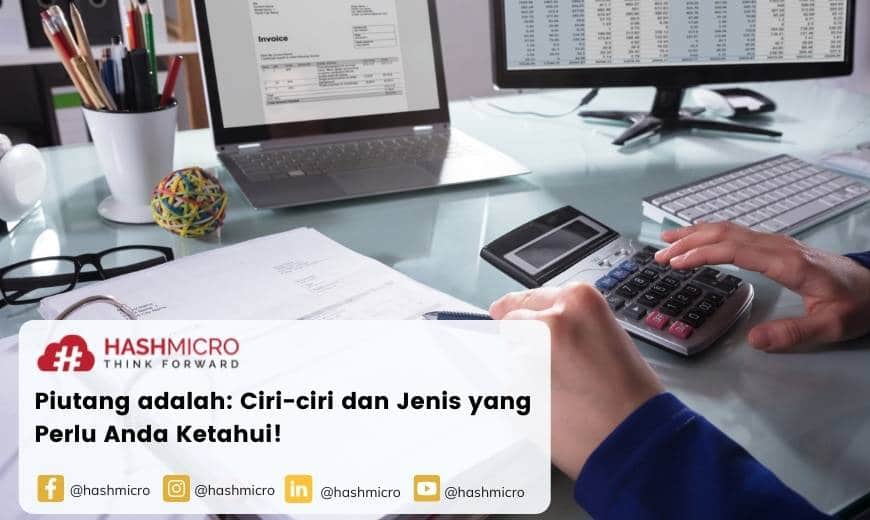 Pengertian Piutang, Ciri, dan Jenisnya yang Perlu Anda Ketahui!